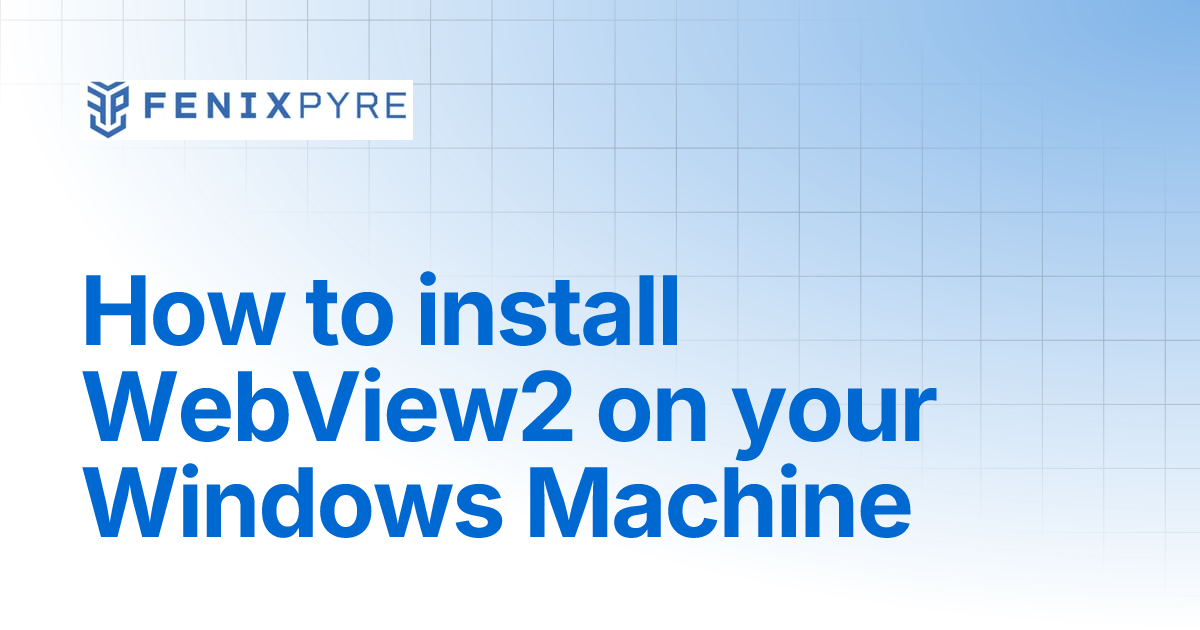 How to install WebView2 on your Windows Machine | FenixPyre Docs