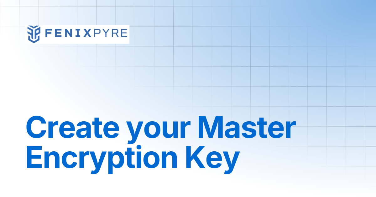Create your Master Encryption Key | FenixPyre Docs