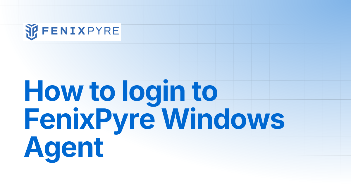 How to login to FenixPyre Windows Agent | FenixPyre Docs