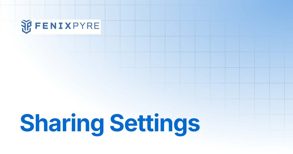 Sharing Settings | FenixPyre Docs