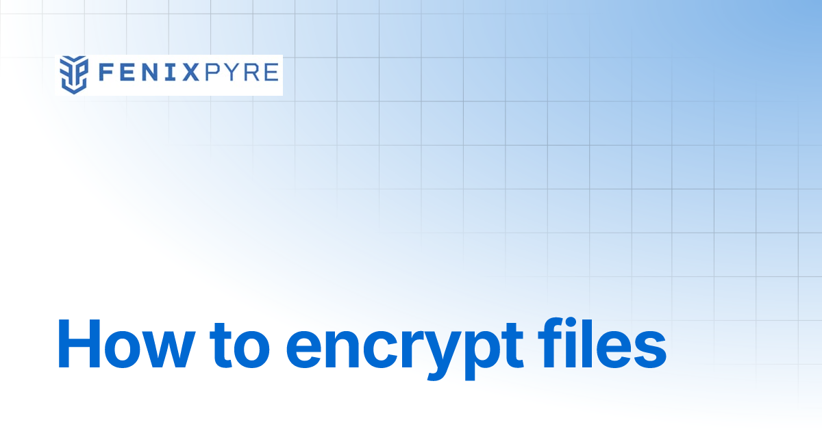 How to encrypt files | FenixPyre Docs