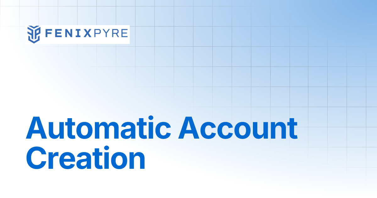 Automatic Account Creation | FenixPyre Docs
