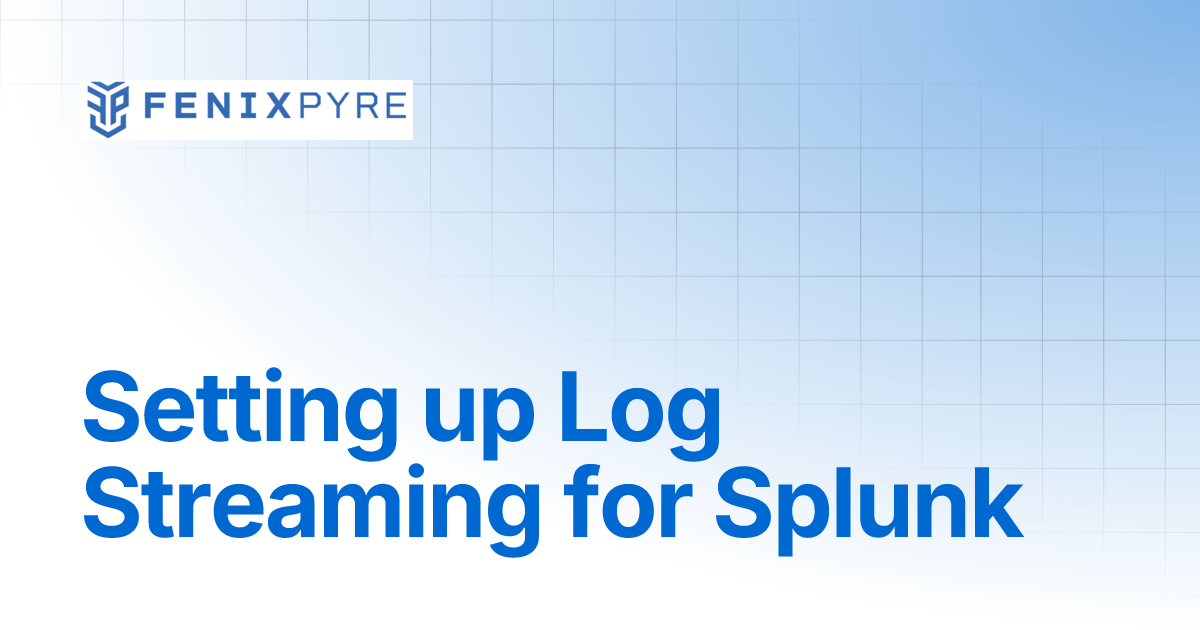 Setting up Log Streaming for Splunk | FenixPyre Docs