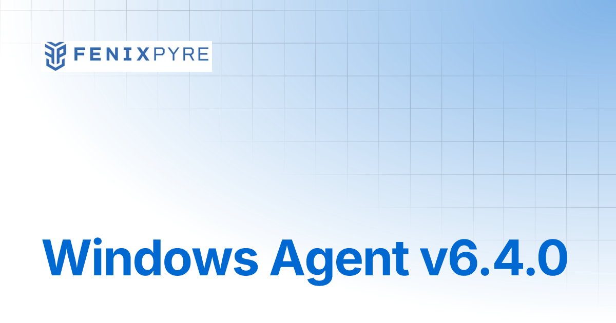 Windows Agent v6.4.0 | FenixPyre Docs