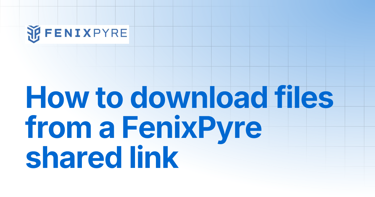 How to download files from a FenixPyre shared link | FenixPyre Docs