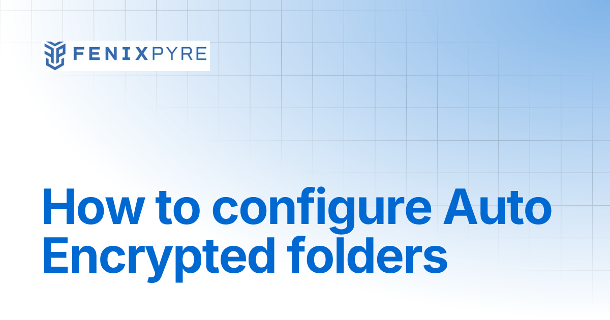 How to configure Auto Encrypted folders | FenixPyre Docs