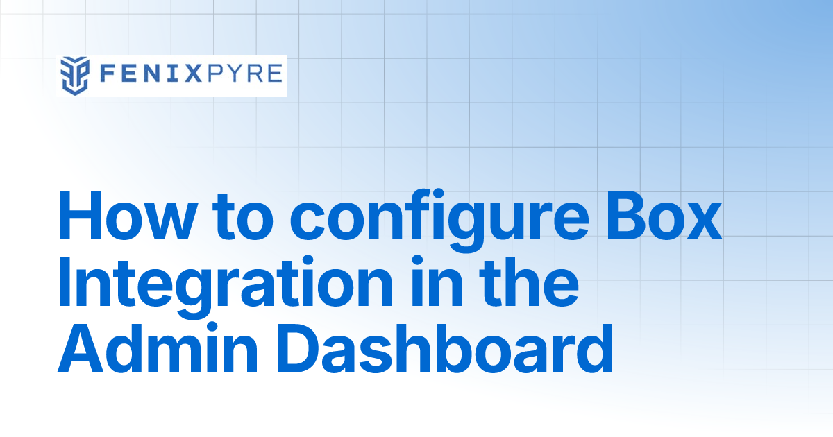 How to configure Box Integration in the Admin Dashboard | FenixPyre Docs