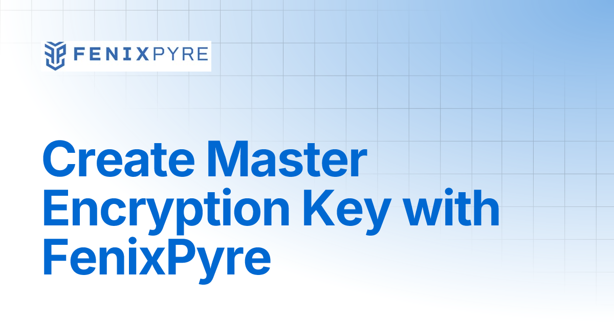 Create Master Encryption Key with FenixPyre | FenixPyre Docs