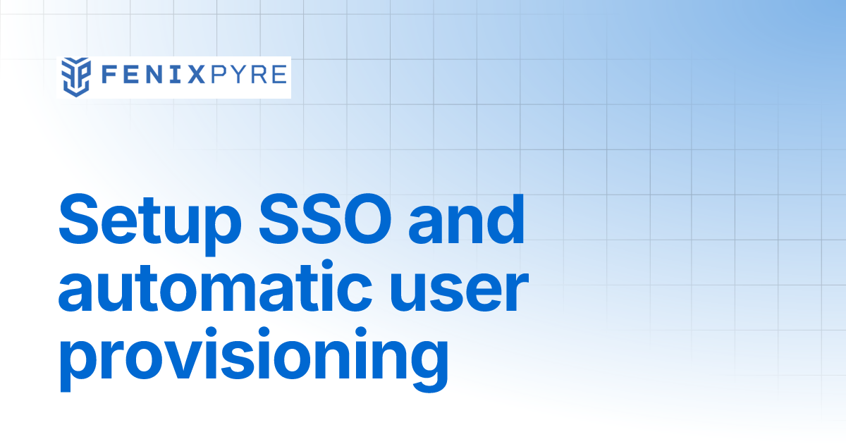 Setup SSO and automatic user provisioning | FenixPyre Docs