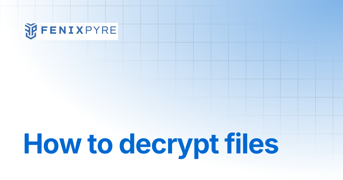 How to decrypt files | FenixPyre Docs