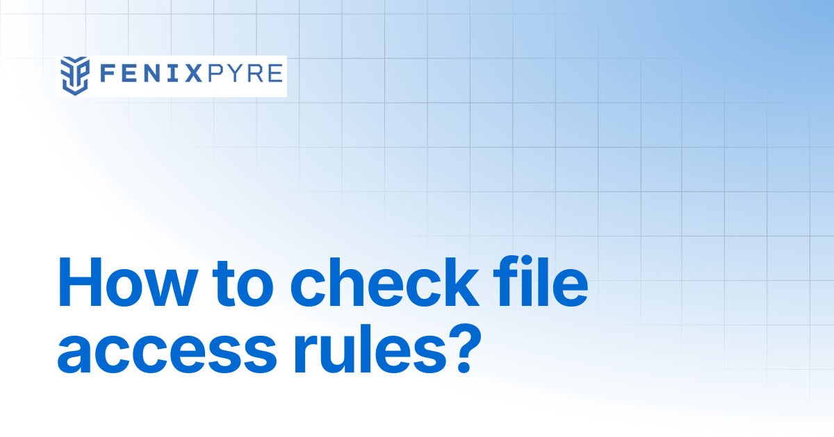 How to check file access rules? | FenixPyre Docs