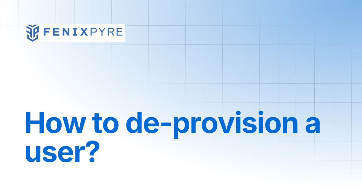 How to de-provision a user? | FenixPyre Docs