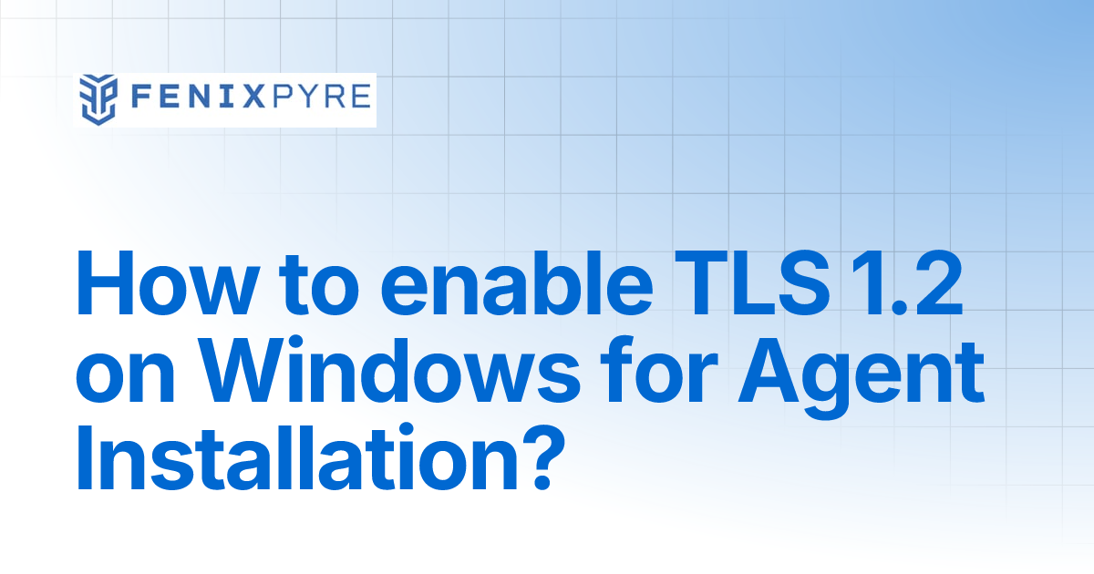 How to enable TLS 1.2 on Windows for Agent Installation? | FenixPyre Docs